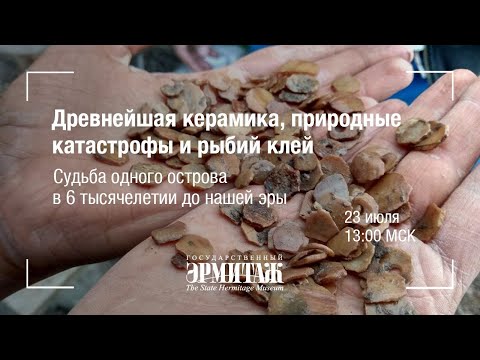 Hermitage Online. Древнейшая керамика, природные катастрофы и рыбий клей