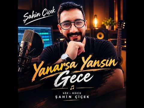 şahin çiçek yanarsa yansın gece [söz müzik : şahin çiçek
