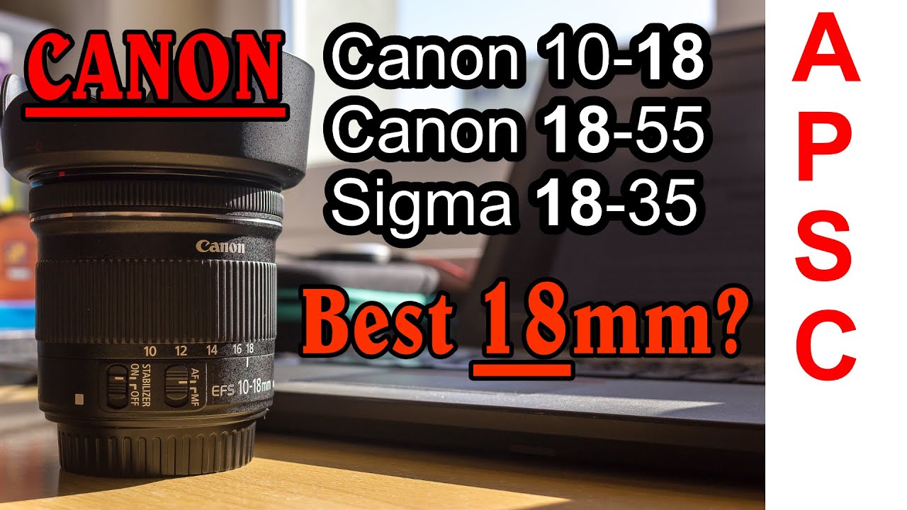 18mm Canon APSC lens comparison. Sigma 18-35 vs canon 10-18 vs canon 18 ...