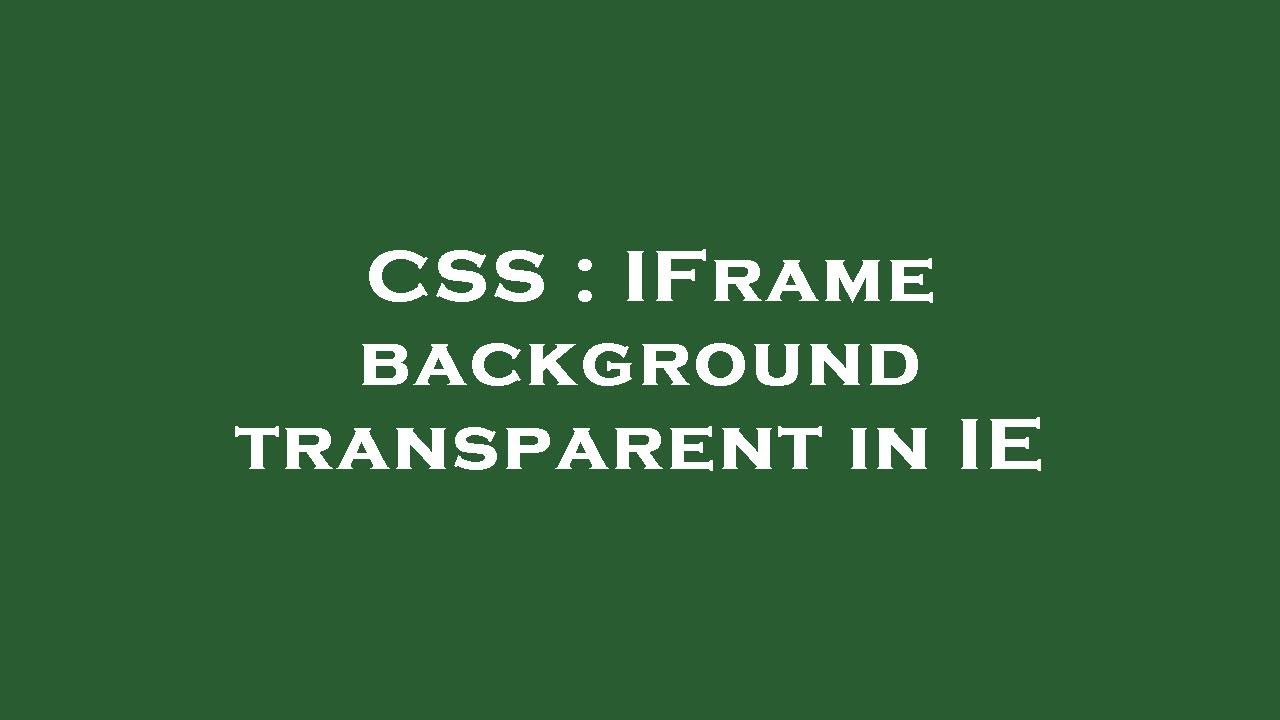 CSS : IFrame background transparent in IE - YouTube