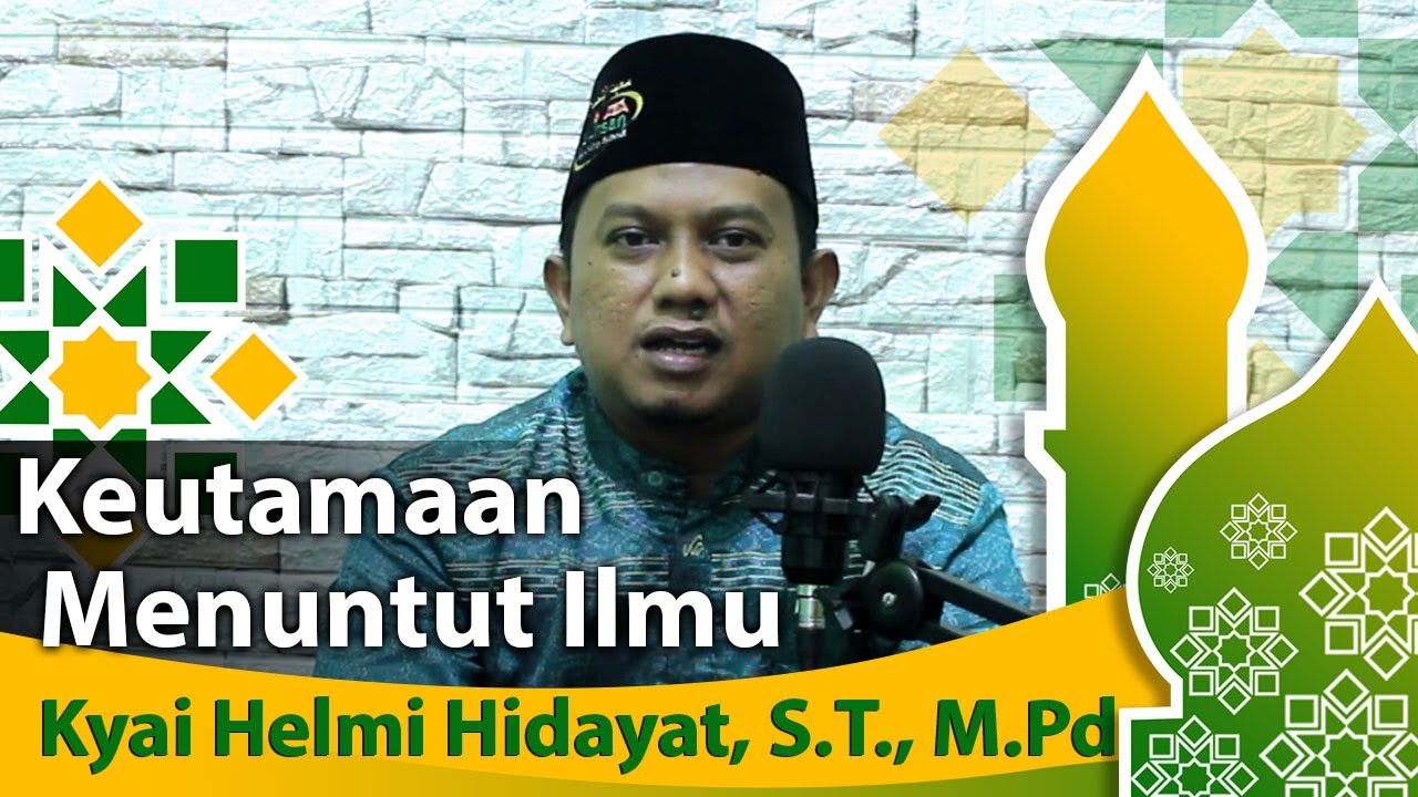 Keutamaan Menuntut Ilmu - Kyai Helmi Hidayat, S.T., M.Pd. - YouTube