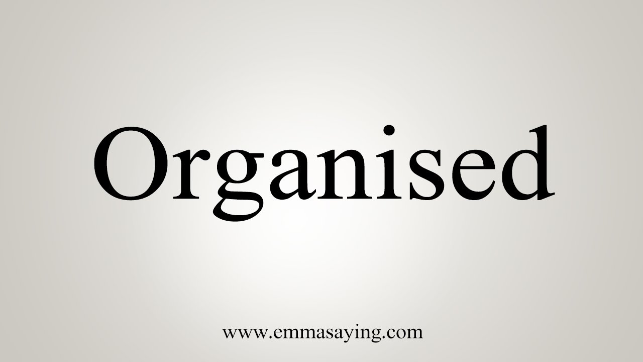 How To Say Organised - YouTube