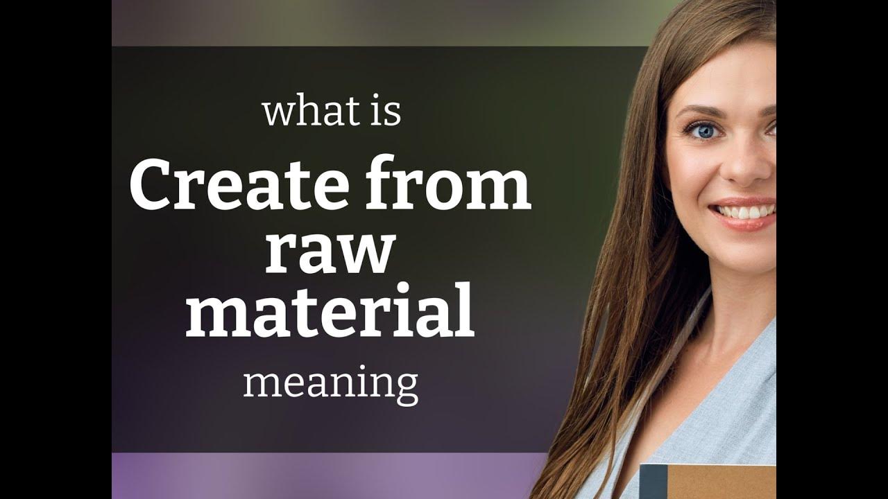 create-from-raw-material-create-from-raw-material-meaning-youtube