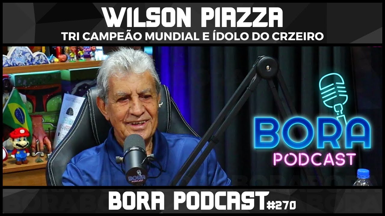 WILSON PIAZZA NO BORA PODCAST (270) | TRI CAMPEÃO MUNDIAL DE FUTEBOL ...