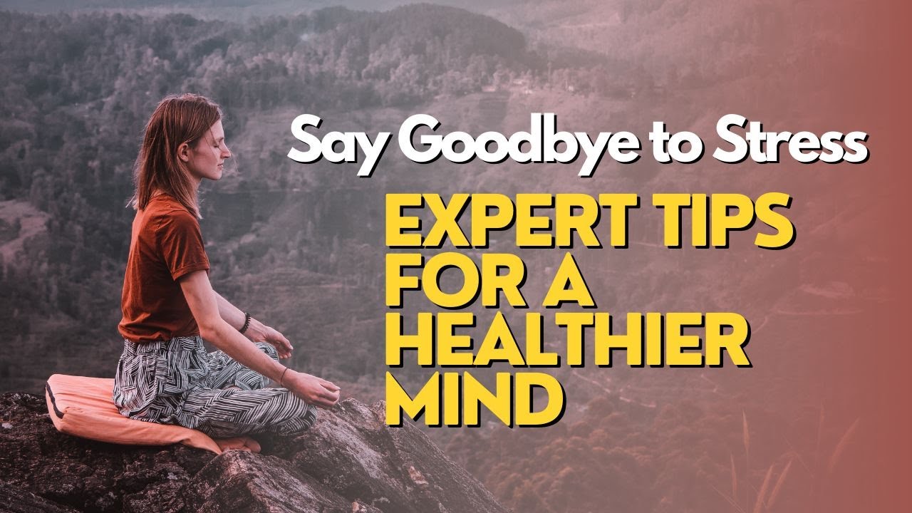 Say Goodbye to Stress: Expert Tips for a Healthier Mind - YouTube