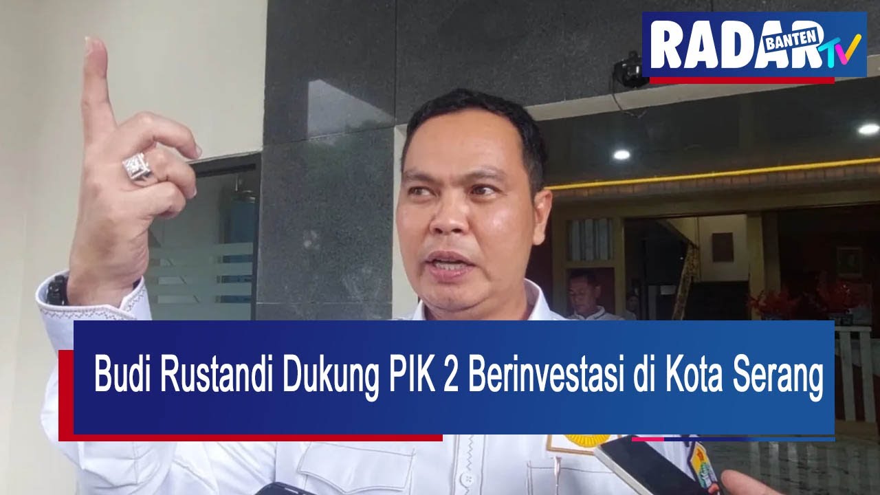 Budi Rustandi Dukung PIK 2 Berinvestasi di Kota Serang | RADAR BANTEN - YouTube