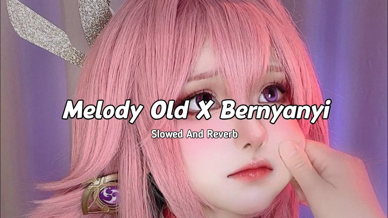 DJ Melody Old X Bernyanyi - Slowed And Reverb 🎶 - YouTube