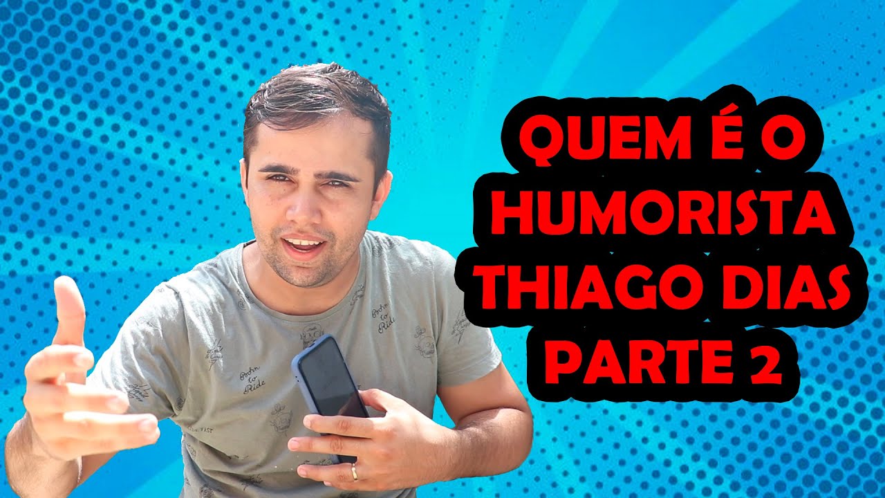 QUEM É O HUMORISTA THIAGO DIAS - PARTE 2 - YouTube