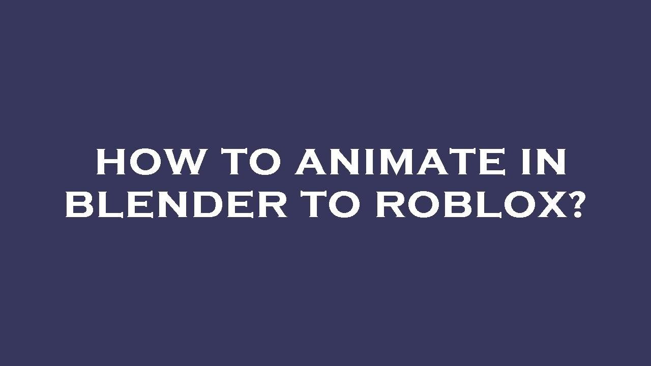 How to animate in blender to roblox? - YouTube