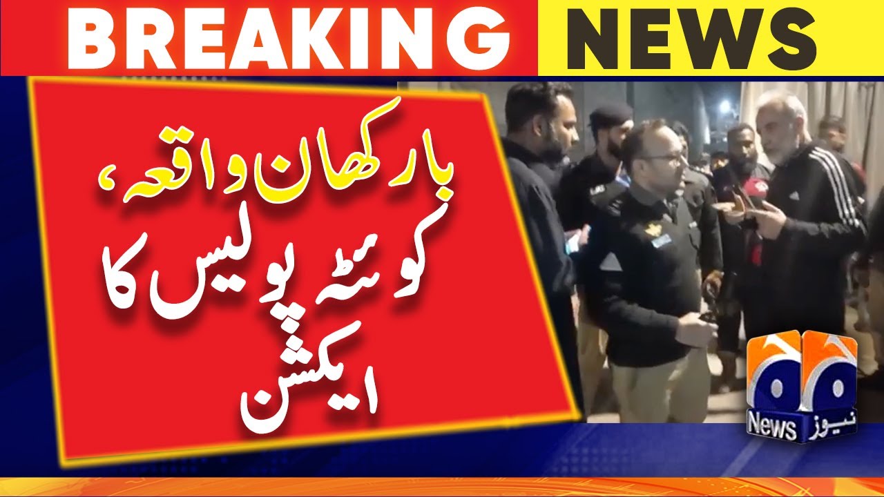 Action of Quetta Police after the Barkhan incident - Police Raid | Geo ...