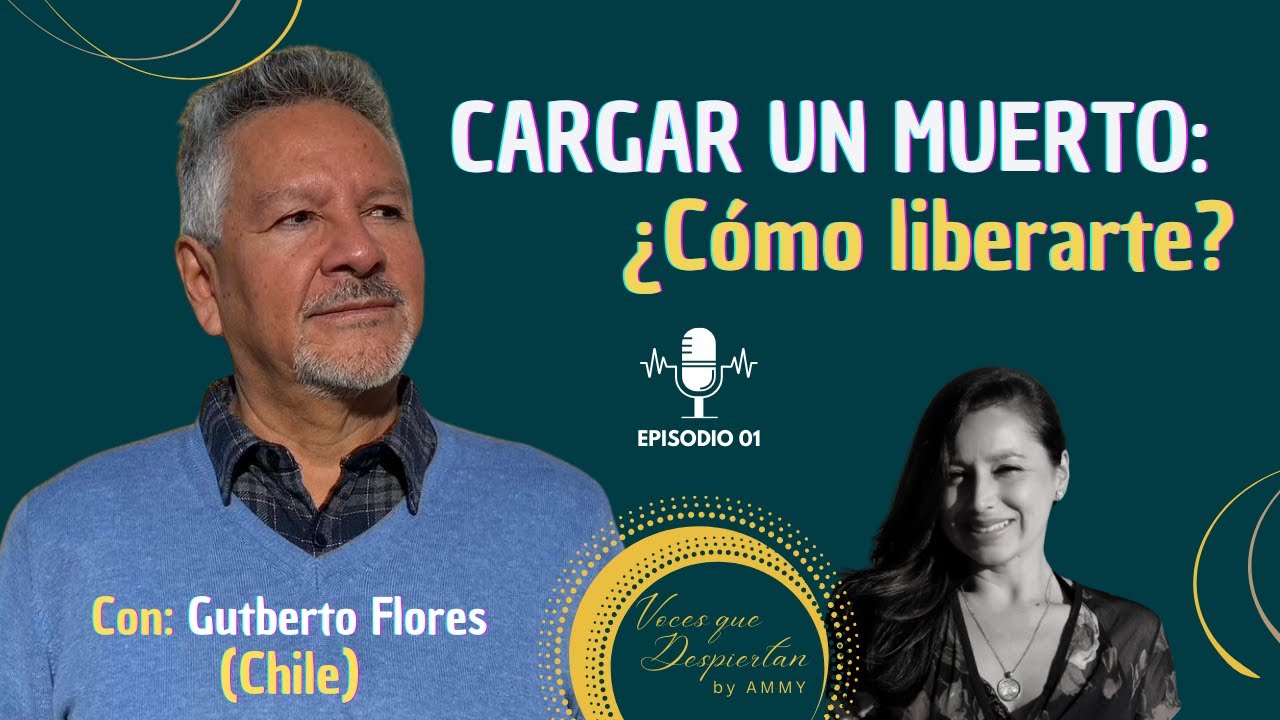 EP1. 💥CARGAR UN MUERTO: ¿cómo liberarte? con Gutberto Flores (Chile)💥 ...