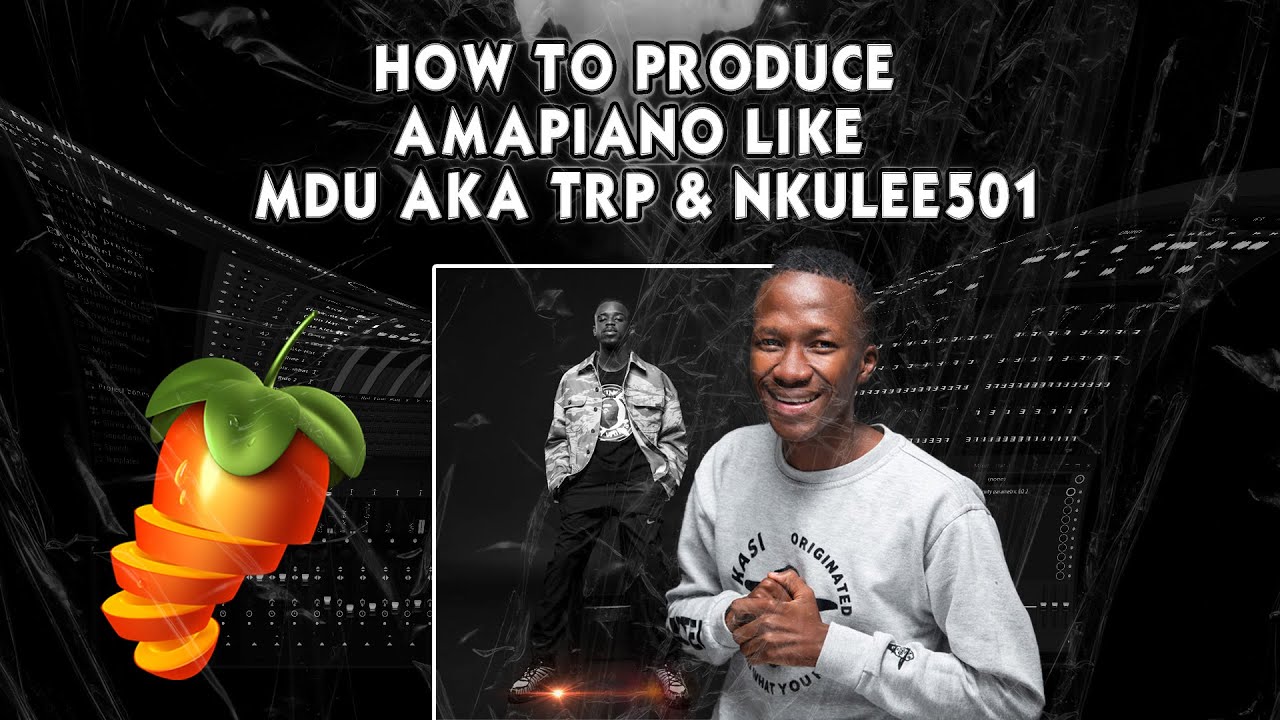 How to Produce like Nkulee501 & Mdu Aka Trp /Sgija Piano in FL Studio ...