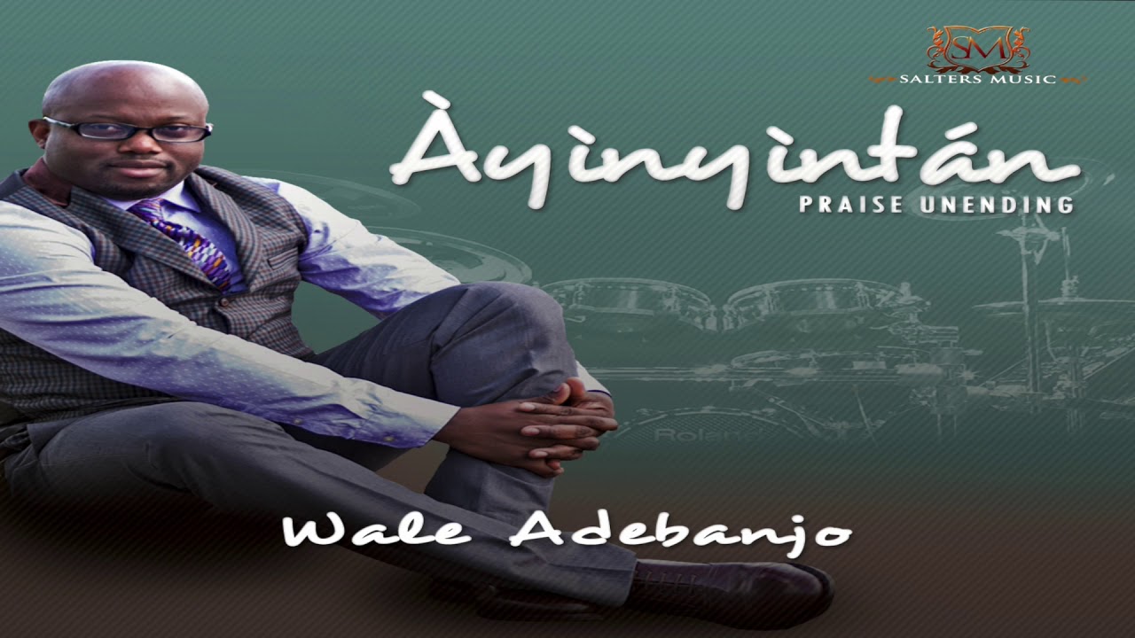 AYINYINTAN - New Yoruba Praise Medley 2018 - Wale Adebanjo - YouTube