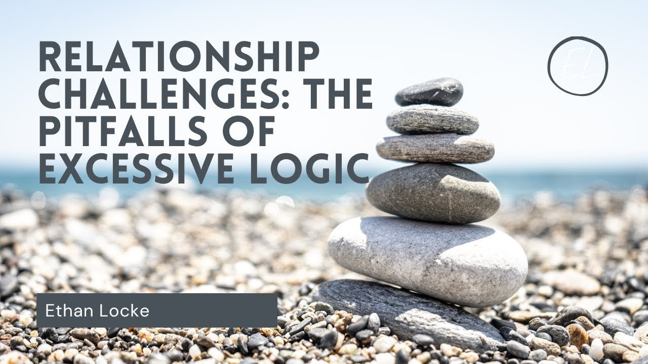 Relationship Challenges: The Pitfalls of Excessive Logic - YouTube