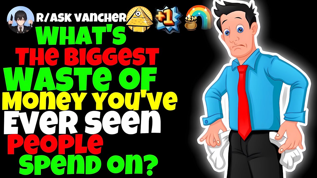 What's The Biggest Waste Of Money You've Ever Seen People Spend On ...