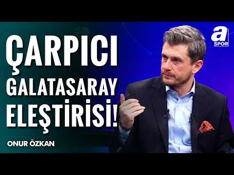 Onur Özkan'dan Galatasaray'a Çok Sert Eleştiri! \