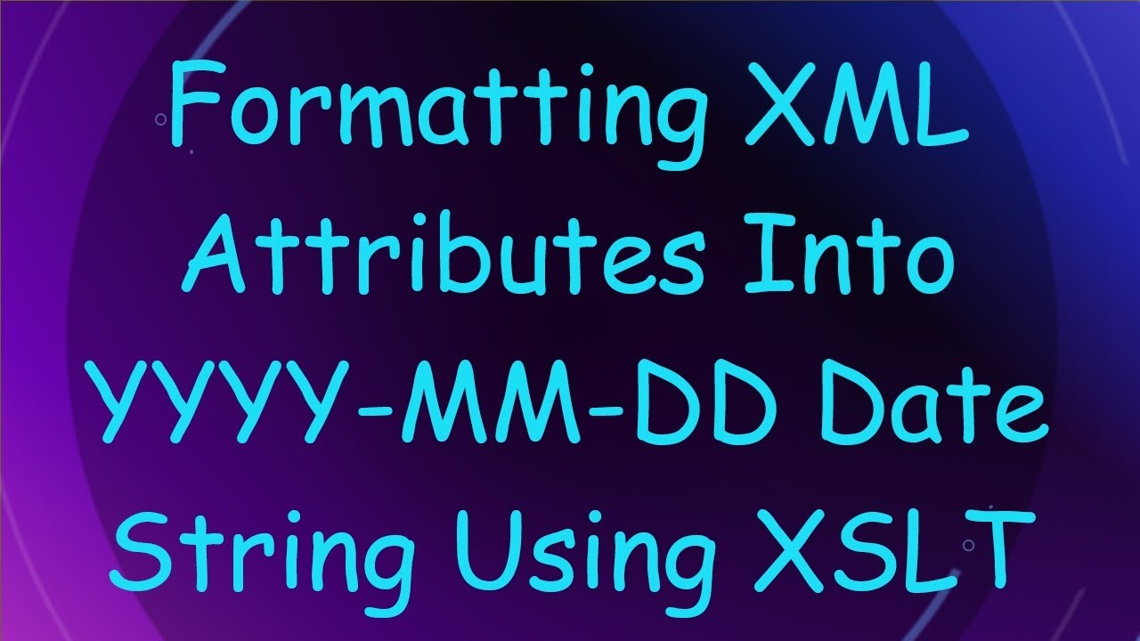 Formatting Xml Attributes Into Yyyy Mm Dd Date String Using Xslt Youtube 7447