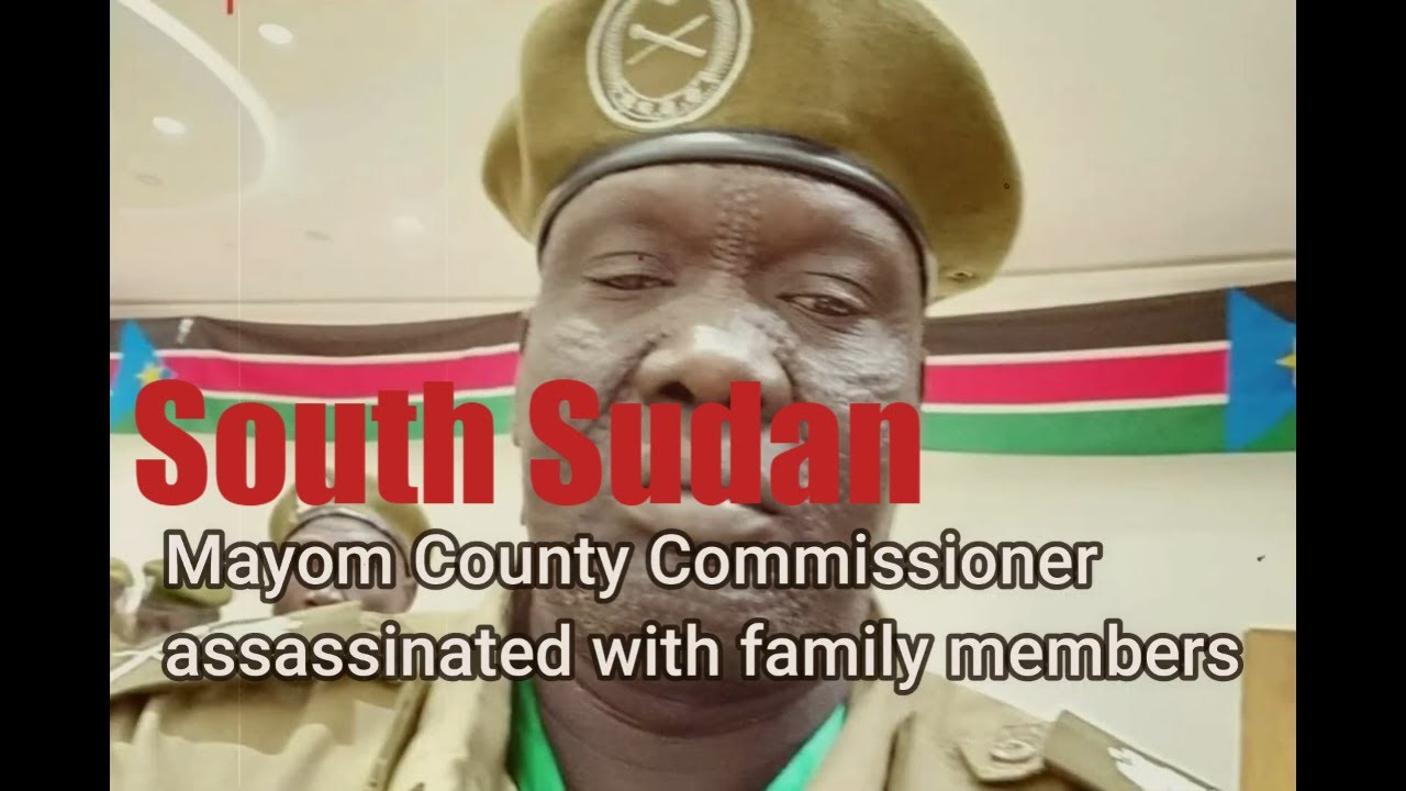 breaking news South Sudan: Mayom County Commissioner assassinated with ...