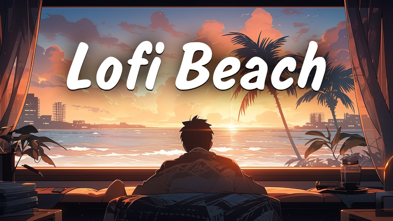 Lofi Beach Vibes: Relaxing Lofi Hip Hop Mix for Beach - YouTube