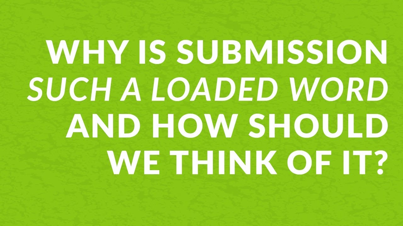 Why Is Submission Such a Loaded Word and How Should We Think of It ...
