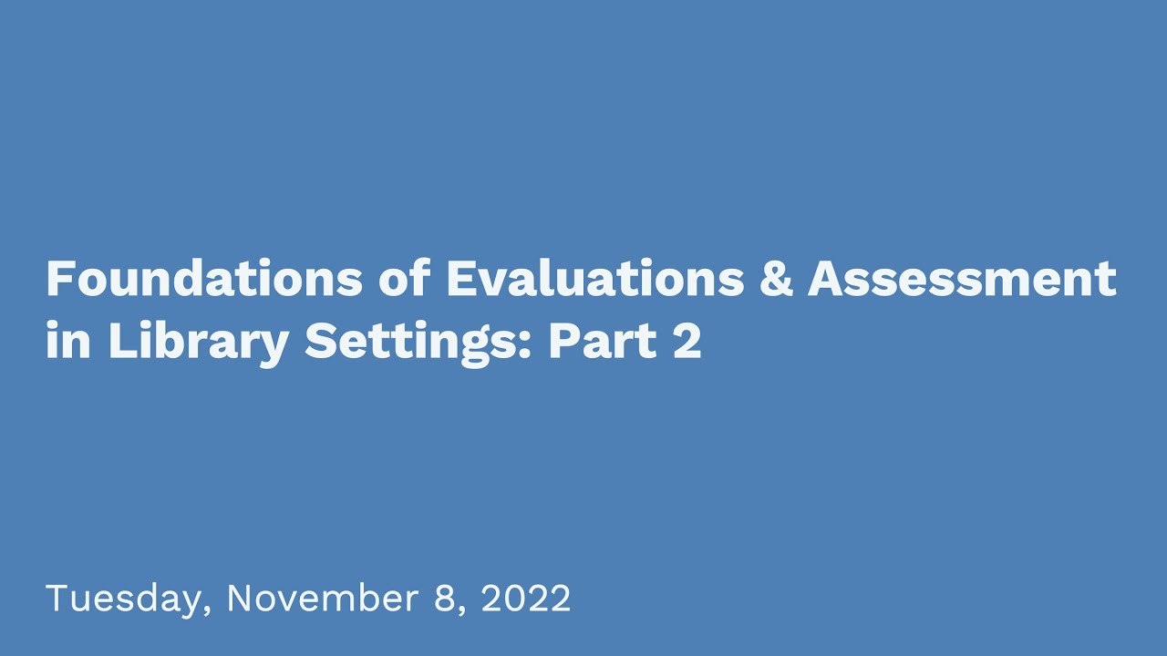 Foundations of Evaluation and Assessment in Library Settings: Part II ...