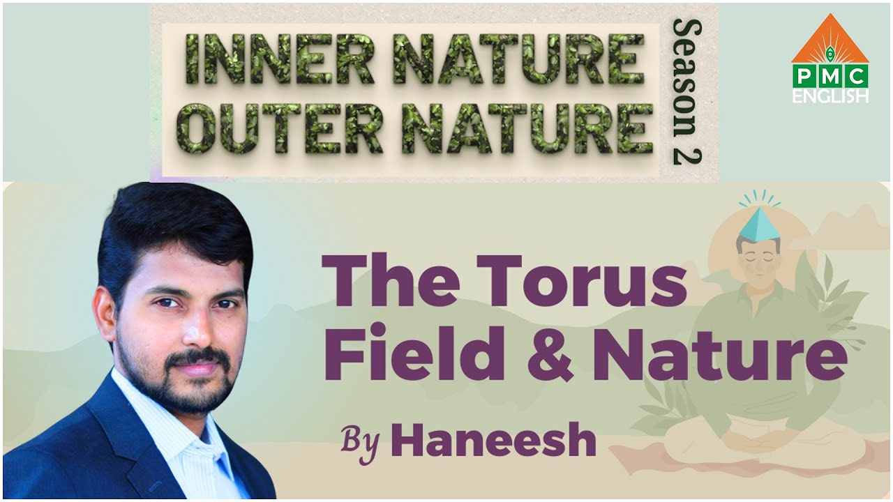 The Torus Field & Nature | Haneesh | Inner Nature Outer Nature~Season 2 ...