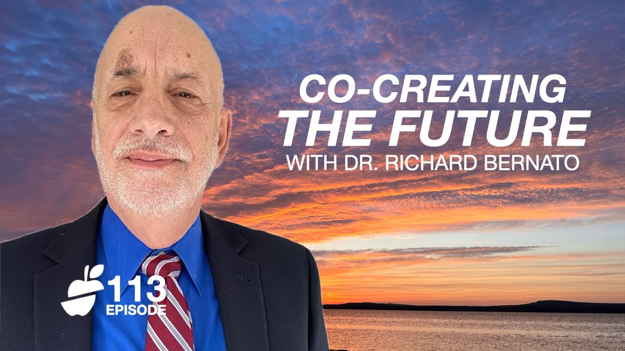 Co-Creating The Future with Dr. Richard Bernato | E113 # ...