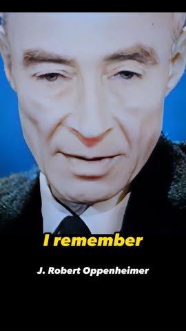 J. Robert Oppenheimer: Now I am become death, the destroyer of worlds ...