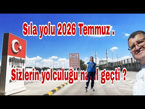 Sıla yolu 2026 Temmuz . Sizlerin yolculuğu nasıl geçti 