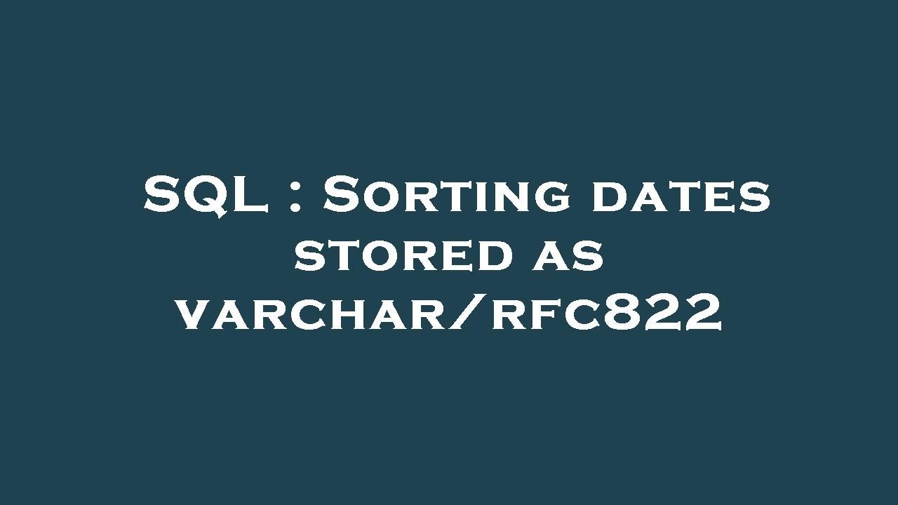 Sql Sorting Dates Stored As Varchar Rfc822 Youtube