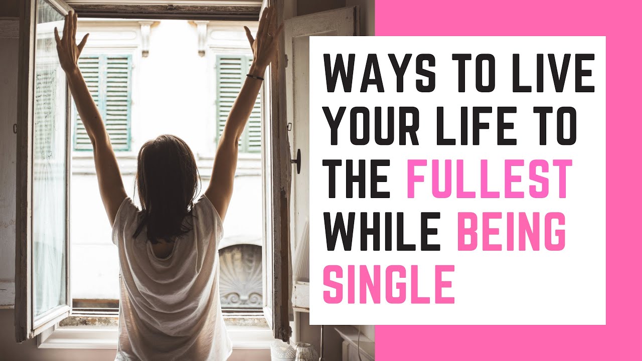 Ways to live your life to the fullest while being single - How to be ...