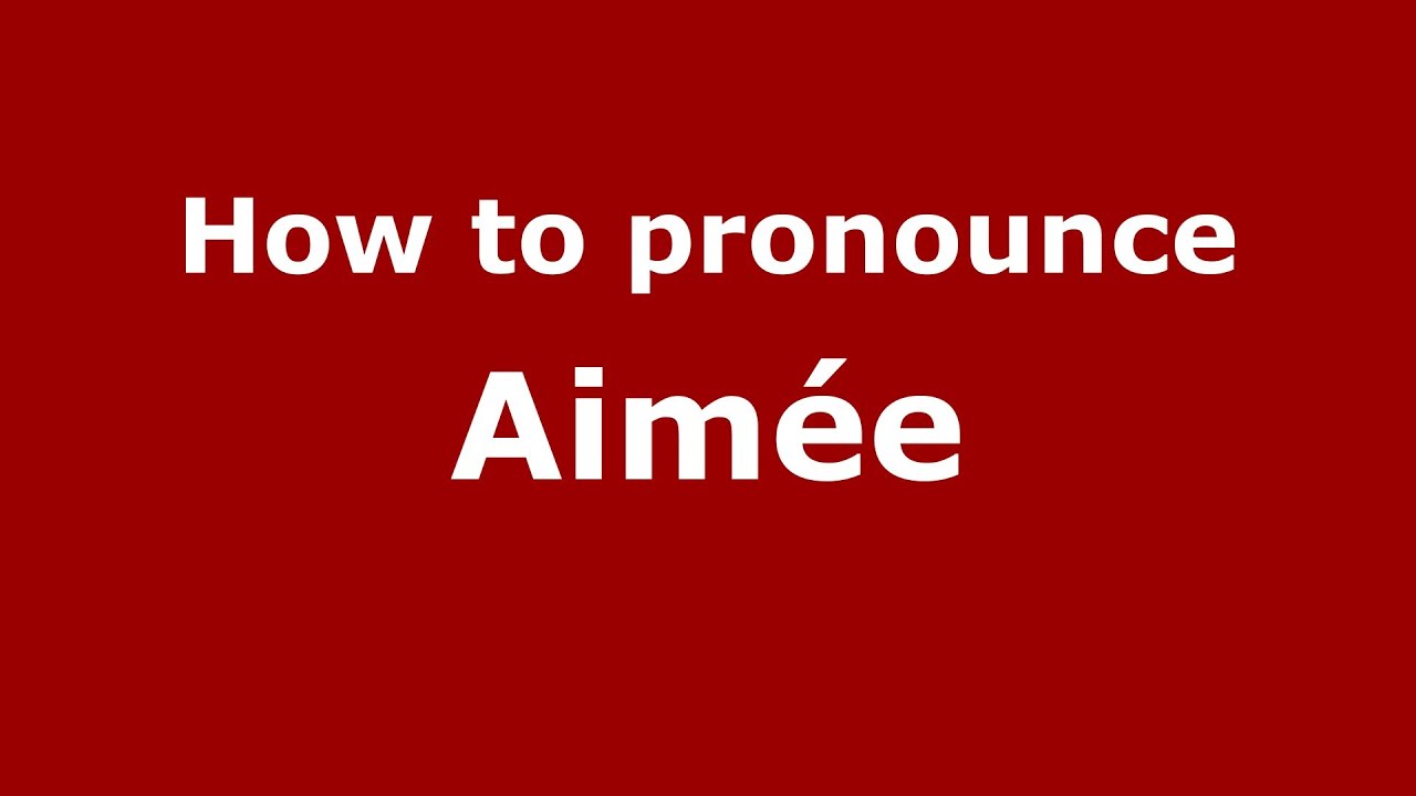 How to Pronounce Aimée - PronounceNames.com - YouTube