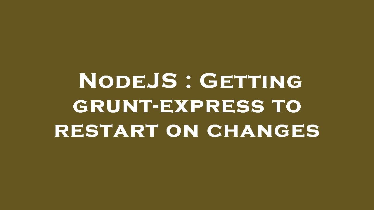 NodeJS : Getting grunt-express to restart on changes - YouTube