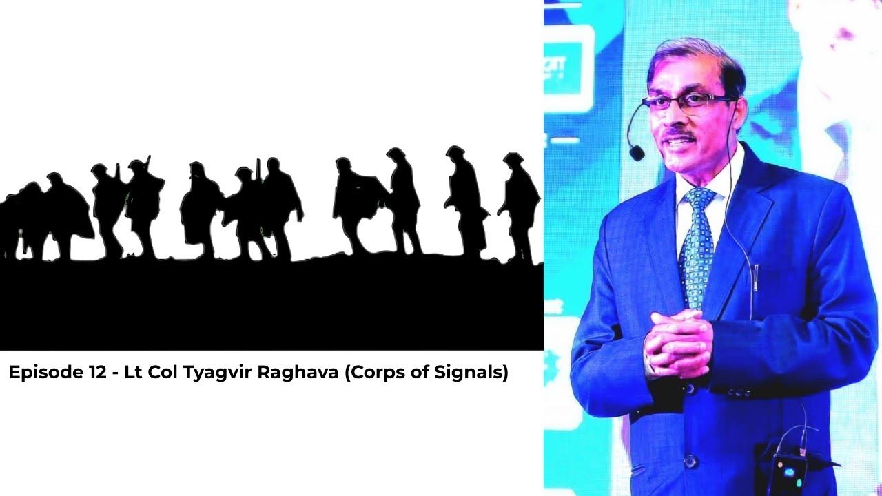 Episode 12 - Lt Col Tyagvir Raghava (Corps of Signals) - YouTube