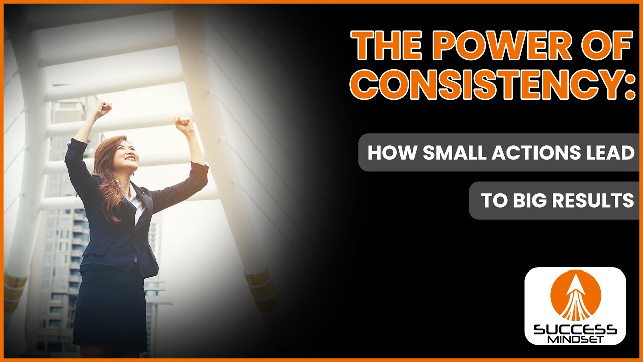 The Power of Consistency: How Small Actions Lead to Big Results - YouTube