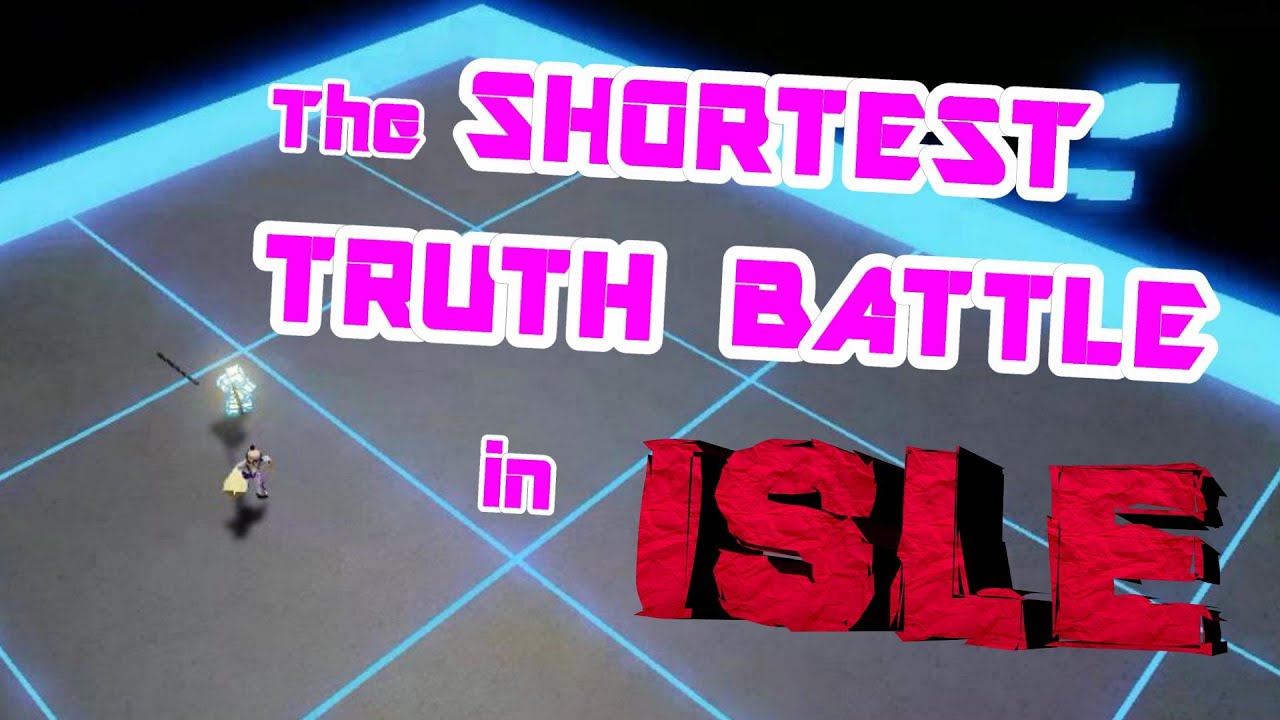 The SHORTEST TRUTH BATTLE in ISLE - YouTube
