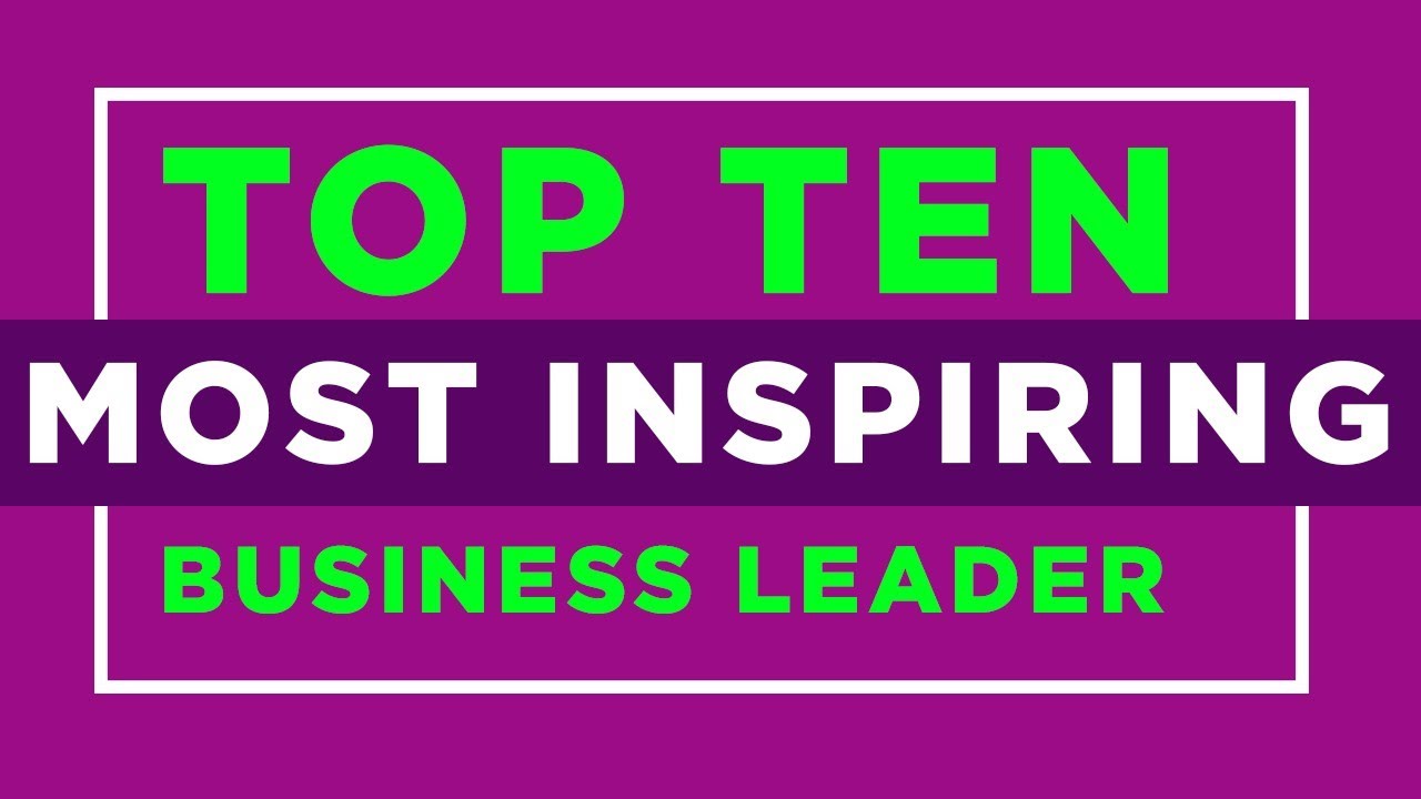 TOP TEN MOST INSPIRING BUSINESS LEADER - YouTube