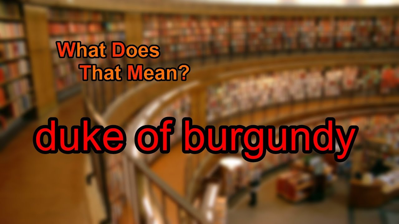 What Does Duke Of Burgundy Mean YouTube what-does-duke-of-burgundy-mean-youtube