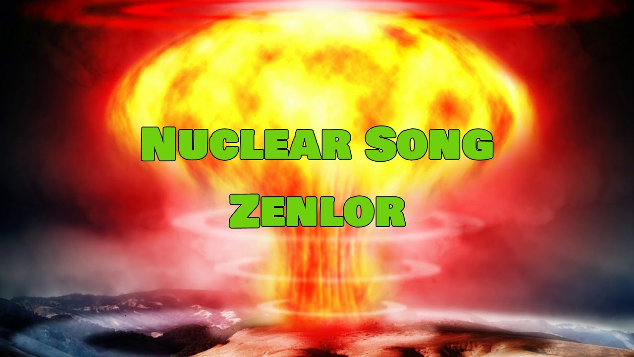 Nuclear Song By Zenlor - YouTube