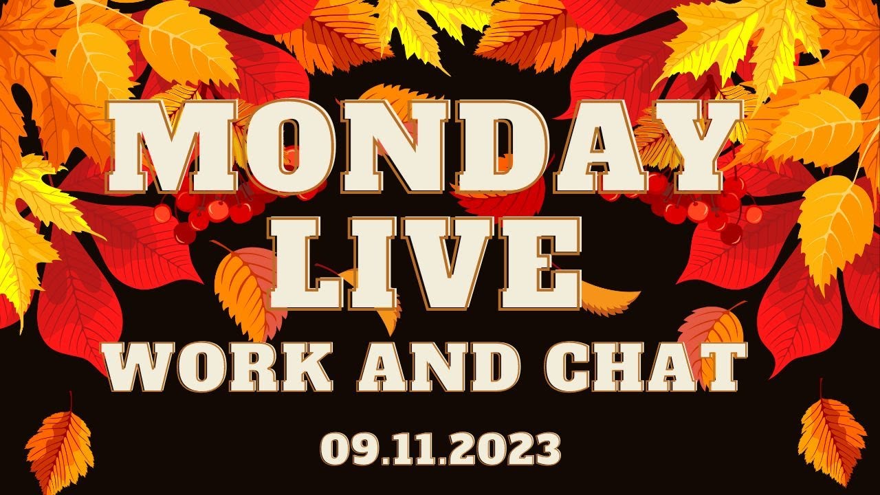 Monday LIVE work and chat SEPT 11 - YouTube