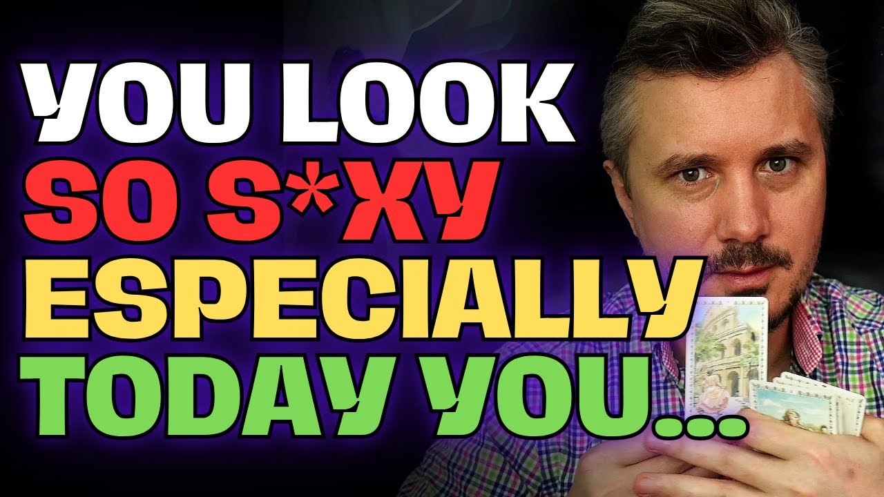 You look so s*xy especially today You have...😍💥 Tarot Love Message! 💎 ...