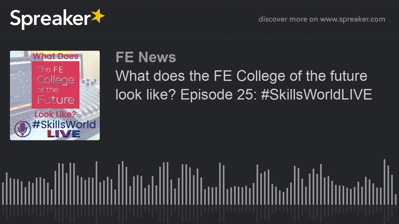What does the FE College of the future look like? Episode 25: # ...