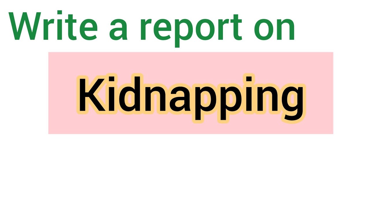 WRITE A REPORT ON KIDNAPPING | KIDNAPPING REPORT WRITING | REPORT ON ...