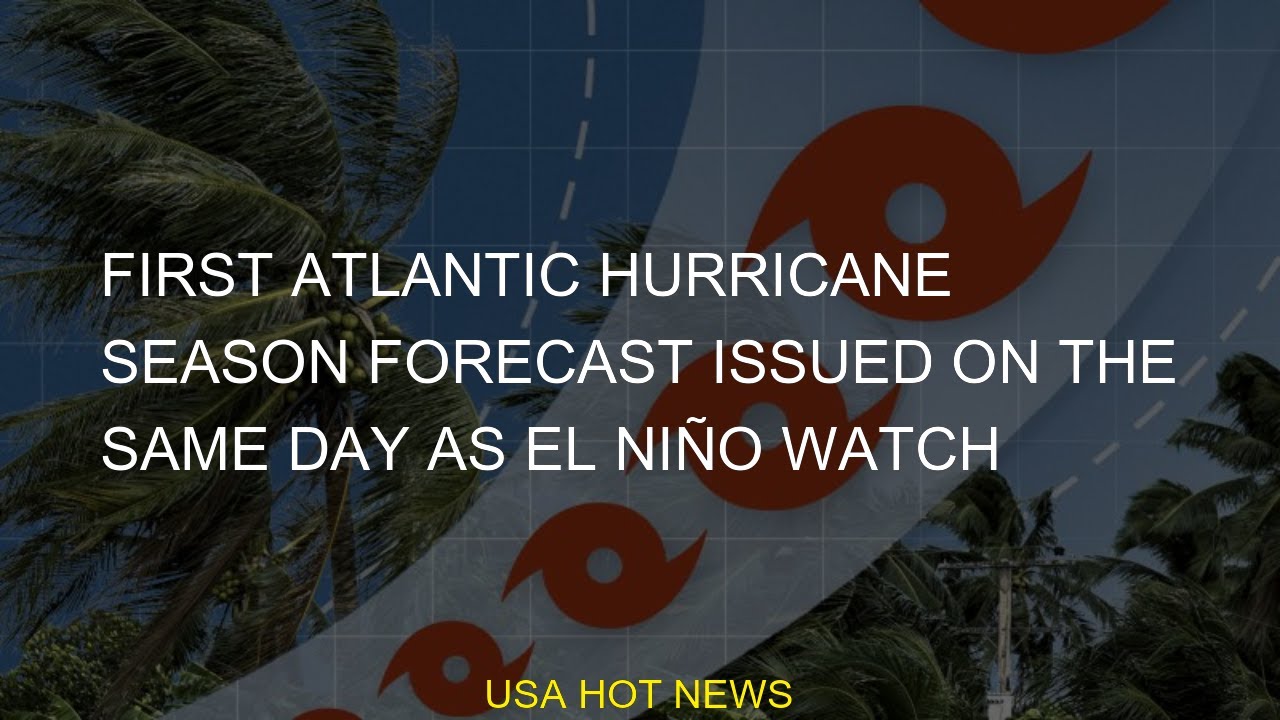 First Atlantic hurricane season forecast issued on the same day as El ...