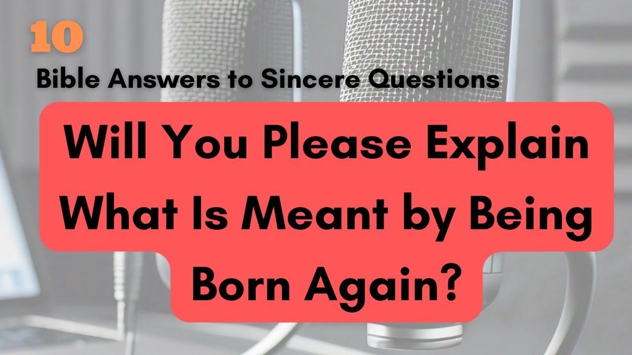 Question 10 Will You Please Explain What Is Meant by Being Born Again? - YouTube