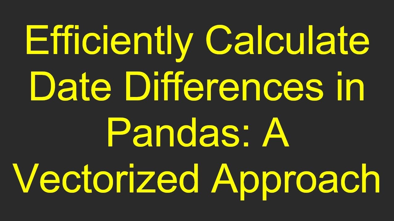 Efficiently Calculate Date Differences In Pandas A Vectorized Approach Youtube