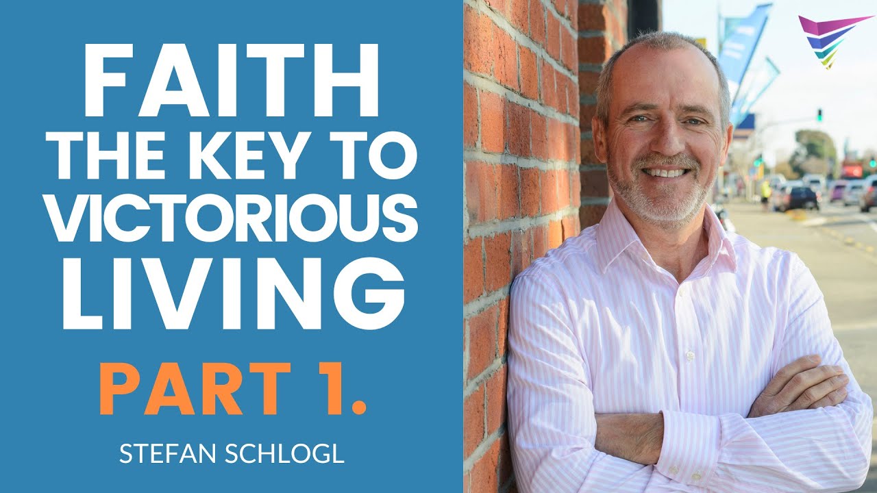Faith The Key To Victorious Living Part 1 Stefan Schlogl Youtube