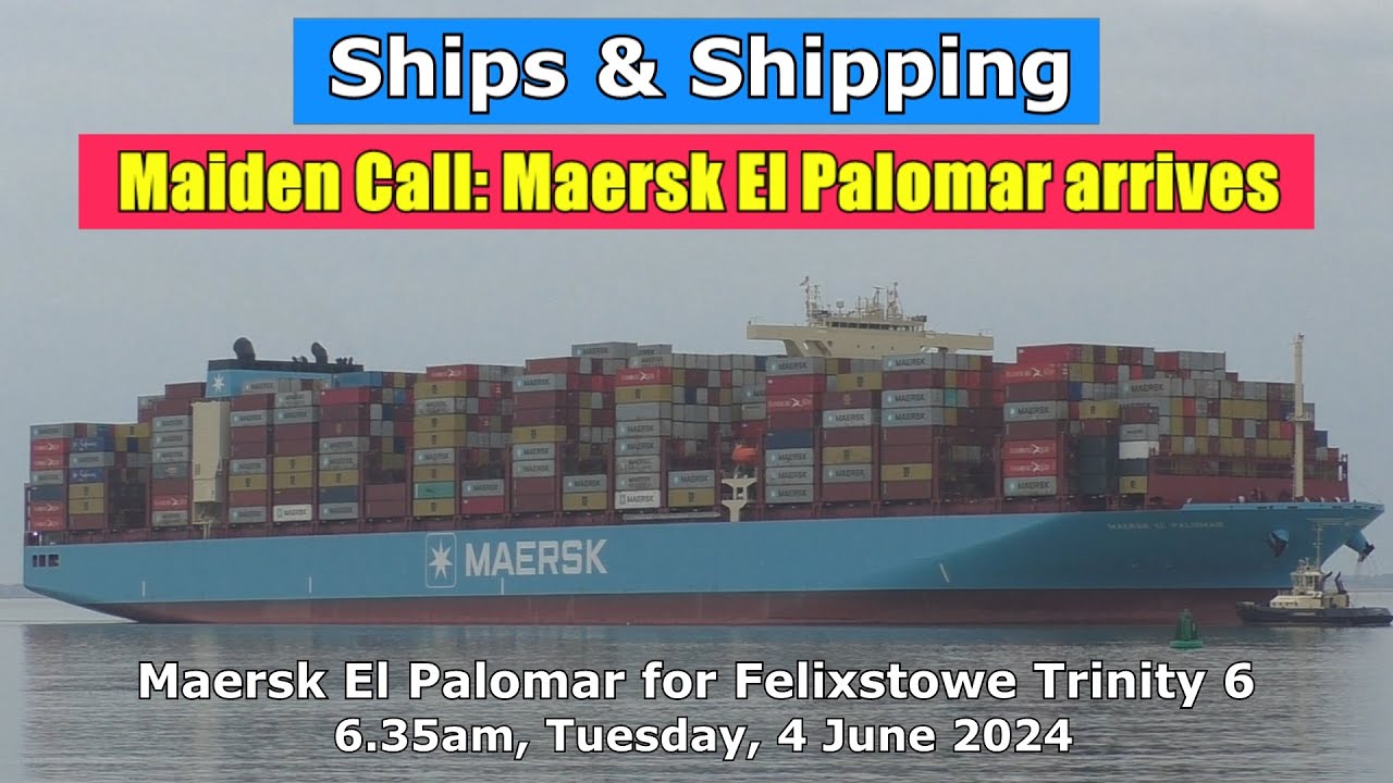 Maiden Call: Brand new Maersk El Palomar arrives Felixstowe, 6.35am ...
