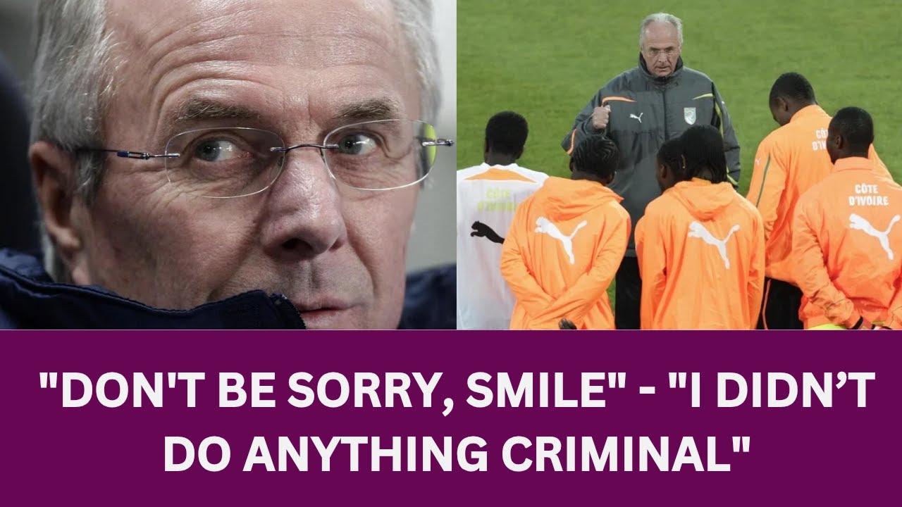 "Don't be sorry - smile",says Sven-Göran Eriksson "I didn't do anything ...