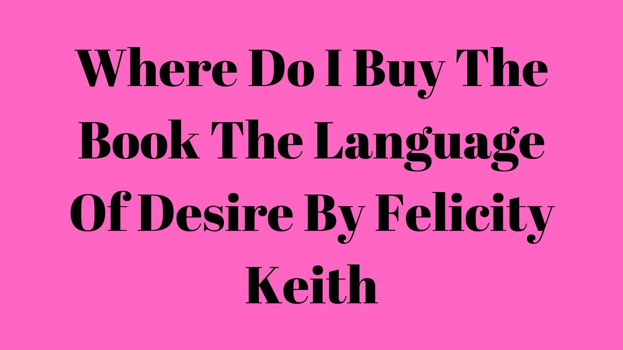 Where Do I Buy The Book The Language Of Desire By Felicity Keith - YouTube